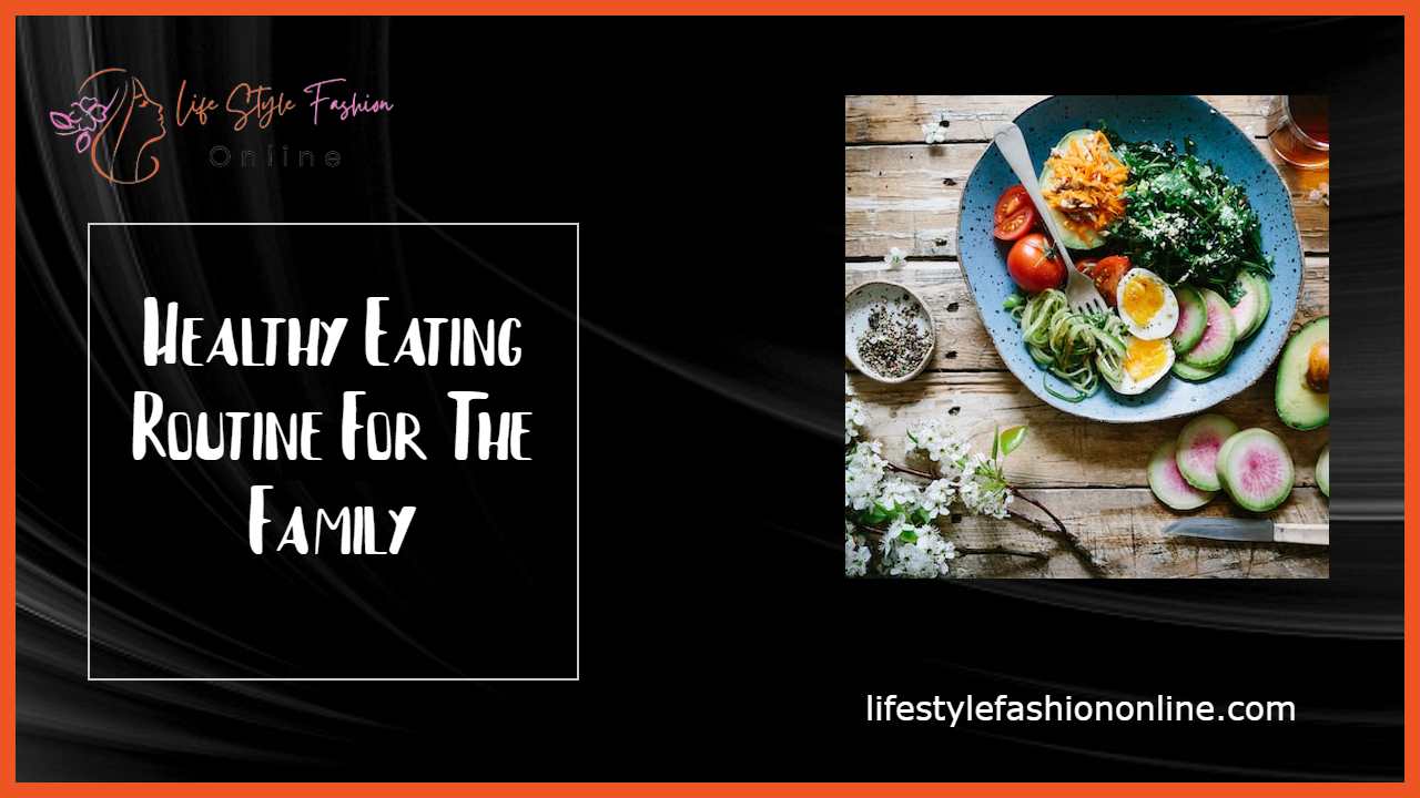 Healthy Eating Routine For The Family - Lifestyle Fashion Online